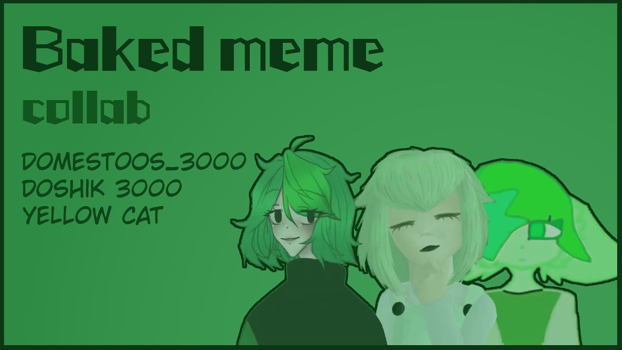 Baked MEME ~| collab |~ - YouTube
