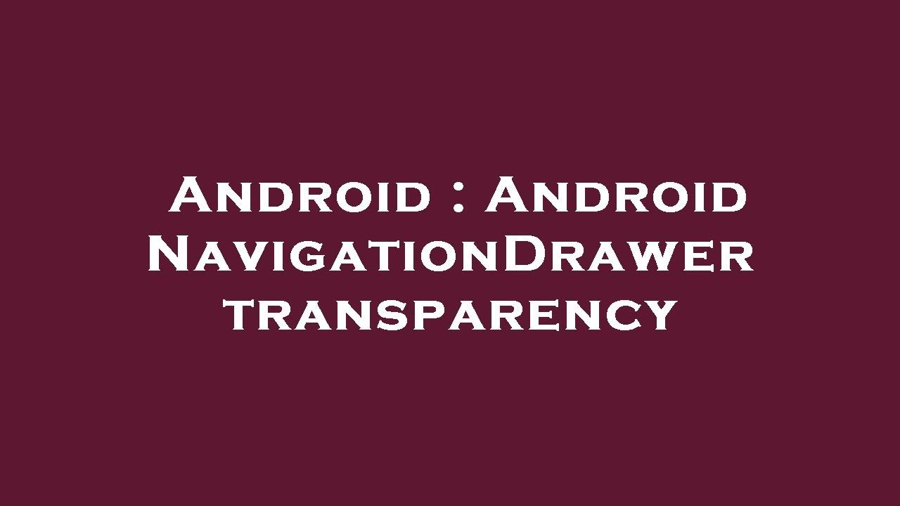 Android : Android NavigationDrawer transparency - YouTube
