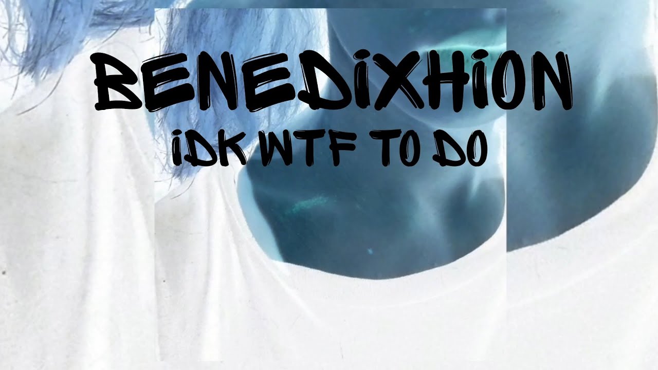 benedixhion - idk wtf to do (cursed version) - YouTube