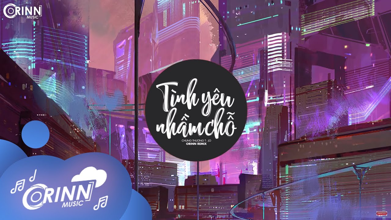 Tình Yêu Nhầm Chỗ (Orinn Remix) - Chung Thương T-JO x DC Tâm | Nhạc Trẻ ...