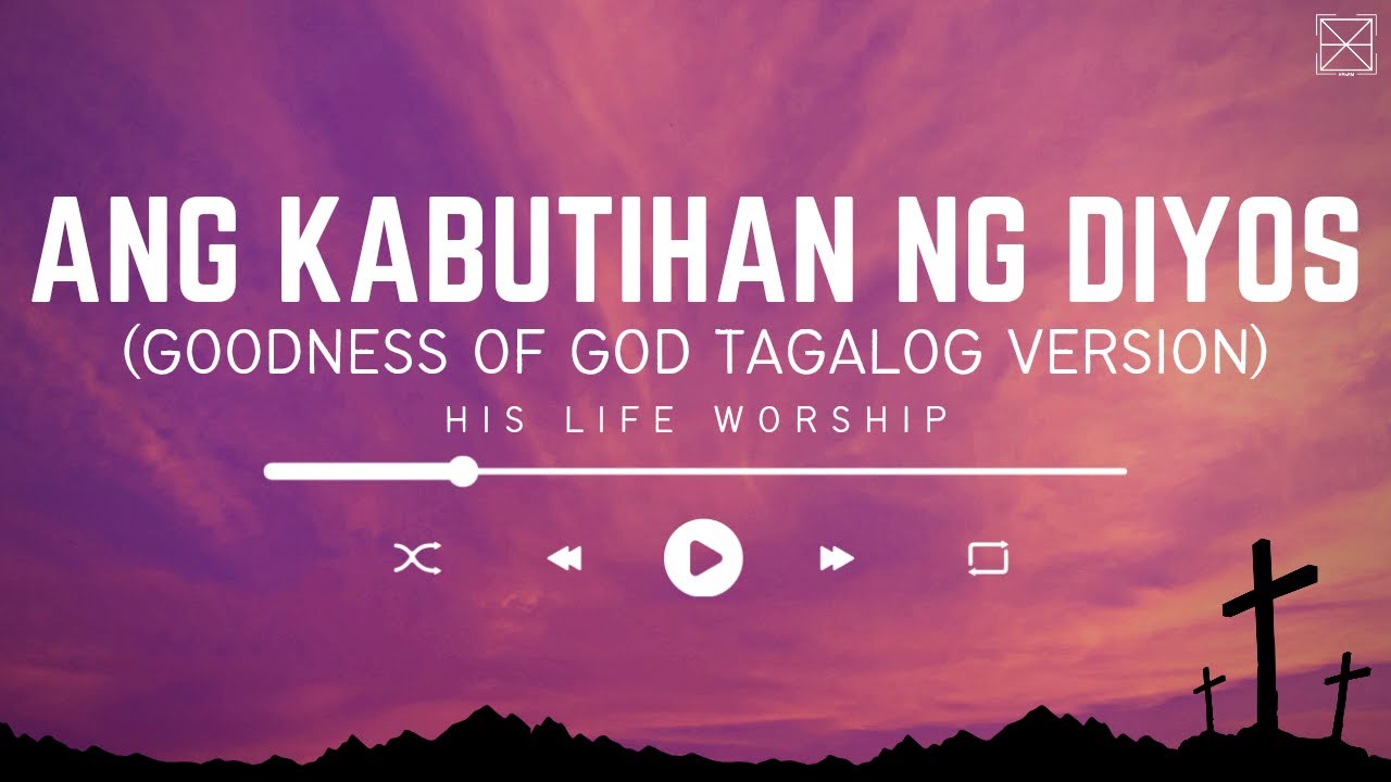ANG KABUTIHAN NG DIYOS (Goodness of God Tagalog Version) - His Life ...