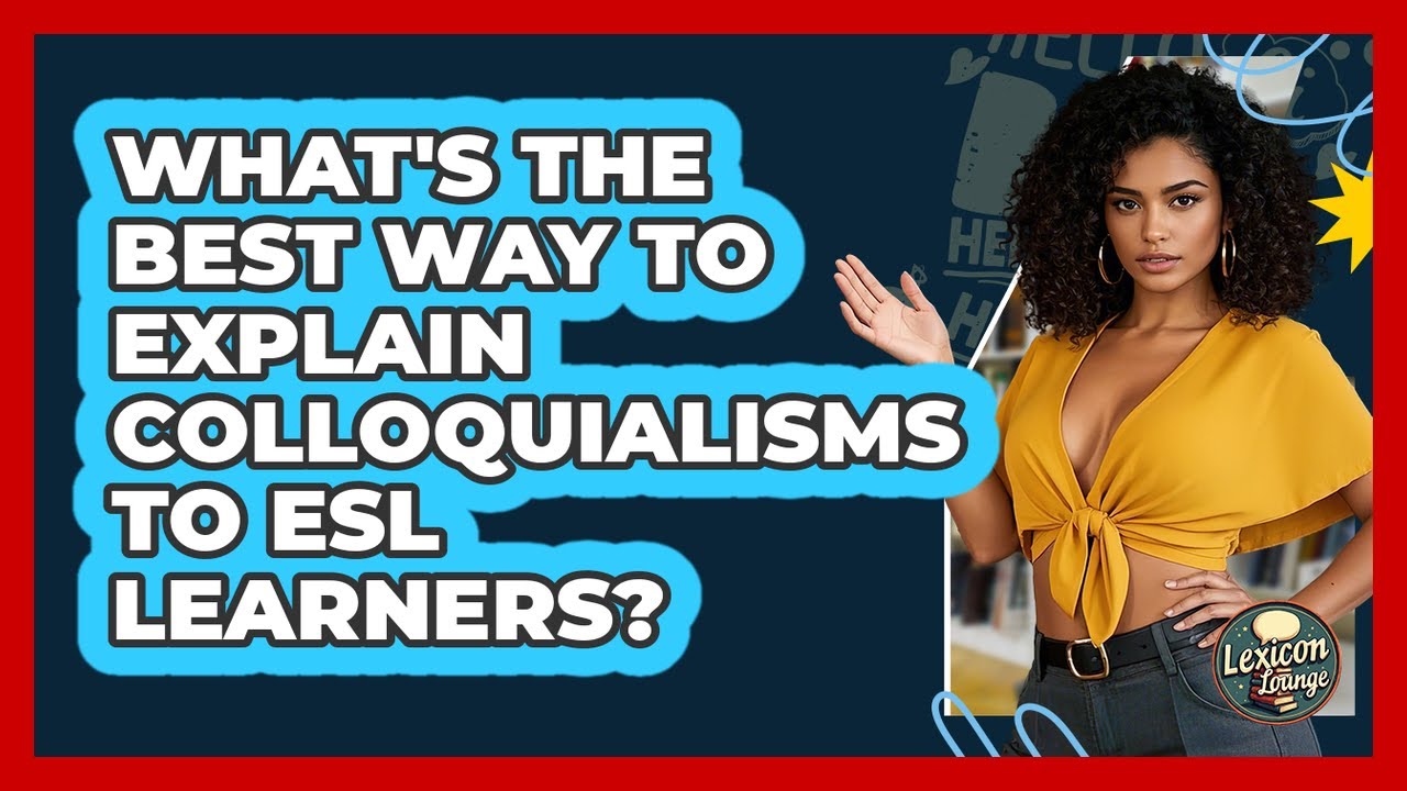 What's The Best Way To Explain Colloquialisms To ESL Learners ...