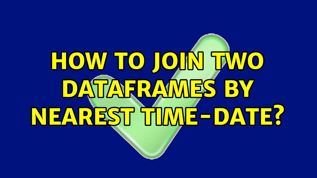 How To Join Two Dataframes By Nearest Time date 2 Solutions YouTube How To Join Two Dataframes By Nearest Time date 2 Solutions YouTube