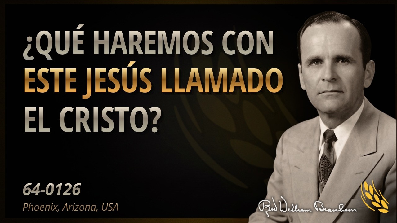 64-0126 – ¿Qué Haremos Con Este Jesús, Llamado El Cristo? | William ...