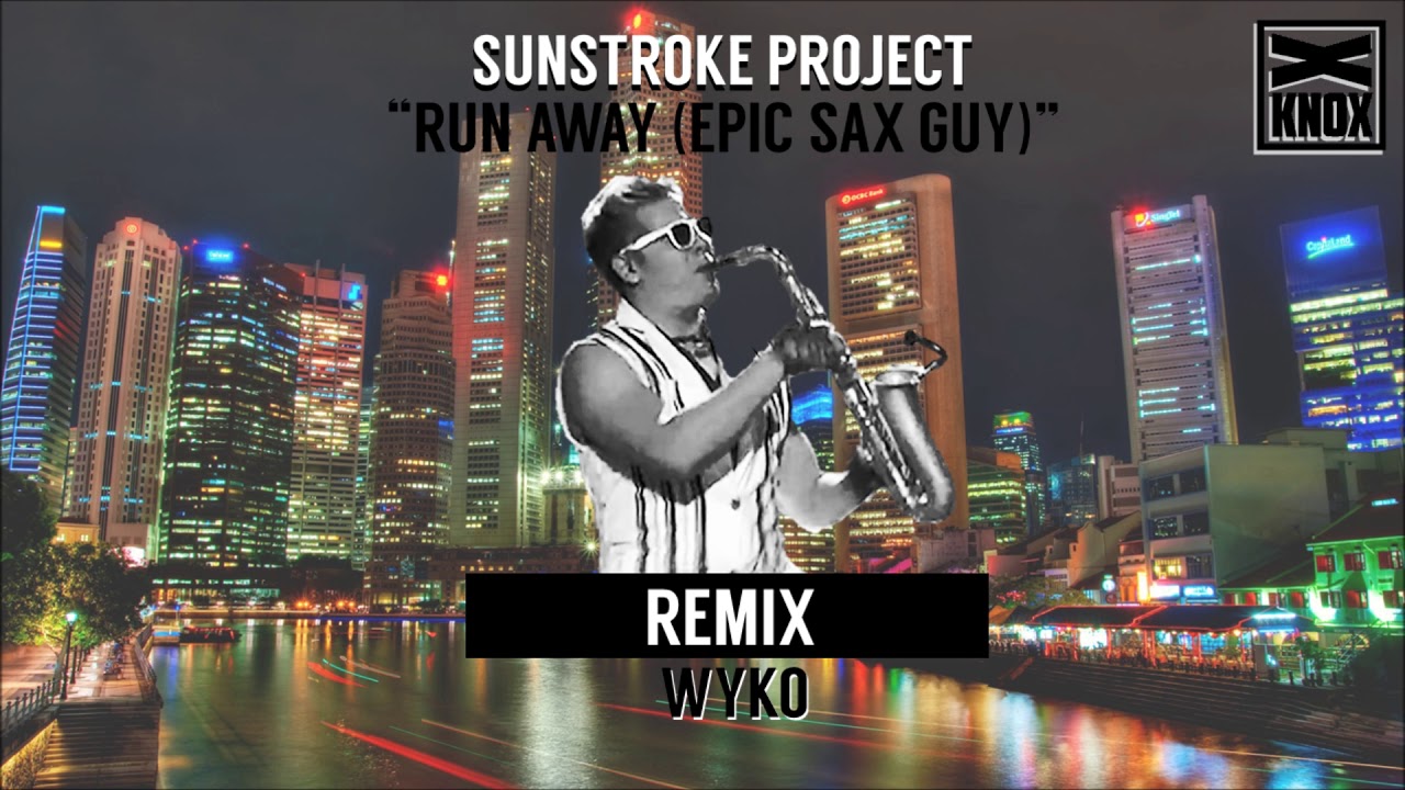 SUNSTROKE PROJECT - RUN AWAY (EPIC SAX GUY) (WYKO REMIX) - YouTube