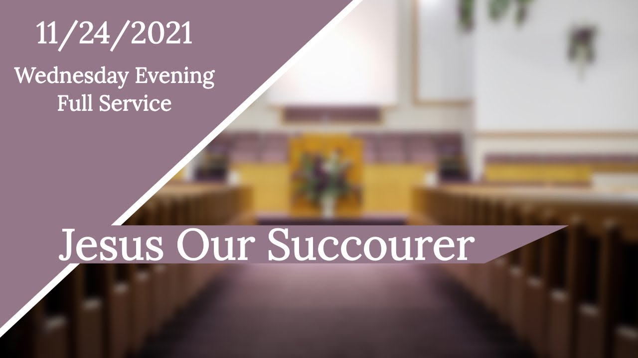 11/24/2021 “Jesus our Succourer" Wednesday Evening - YouTube