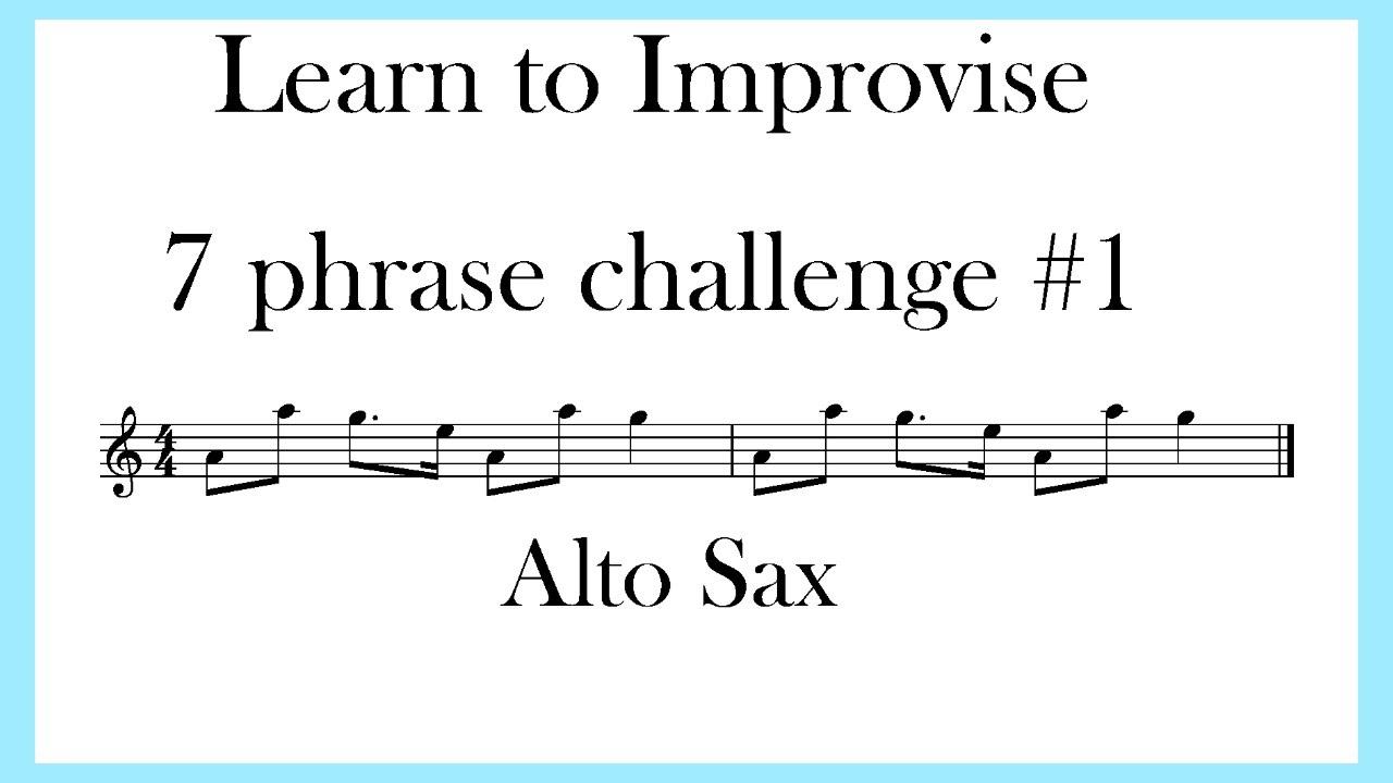 LEARN TO IMPROVISE - 7 PHRASE CHALLENGE # 1 - ALTO SAX - YouTube