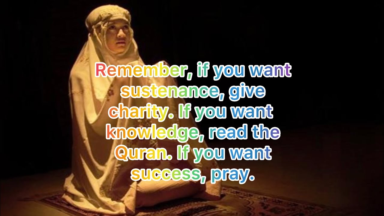 Remember, if you want sustenance, give charity. If you want knowledge ...