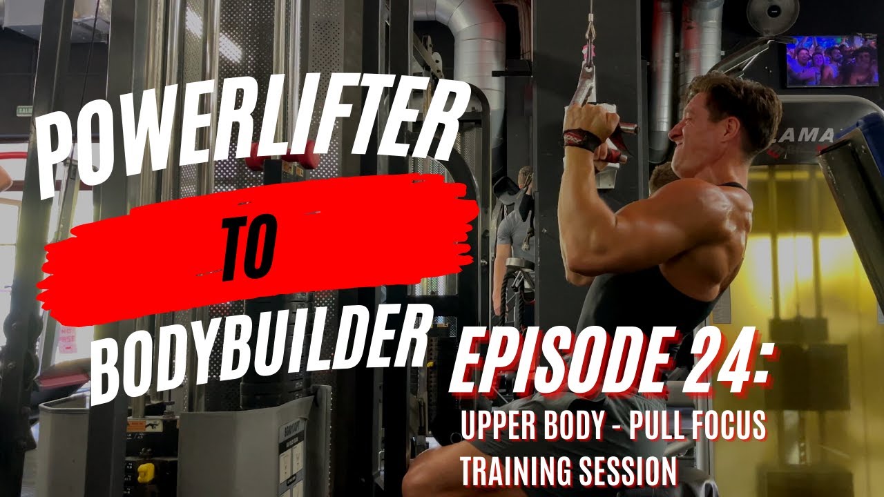 Powerlifter To Bodybuilder | Episode 24 | Upper Body - Pull Focus ...