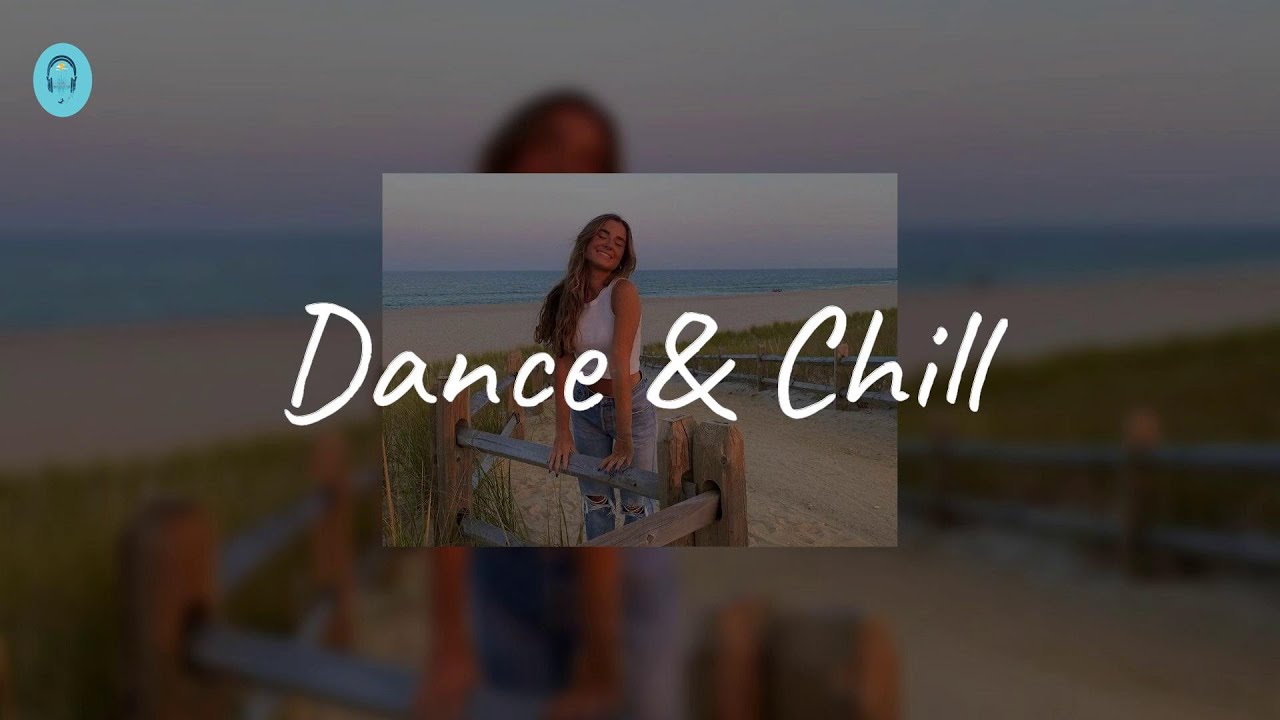 Dance & Chill - Good vibes playlist that you can chill to - YouTube