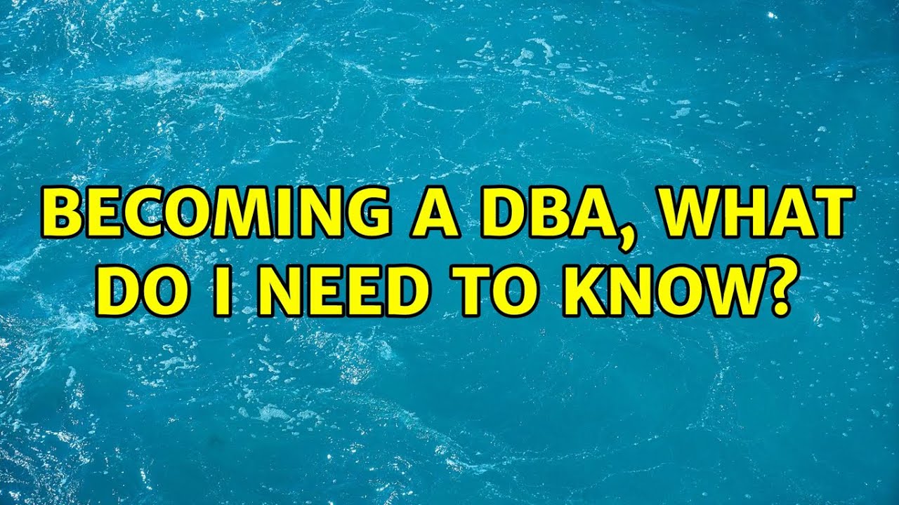 Becoming a DBA, what do I need to know? (3 Solutions!!) - YouTube