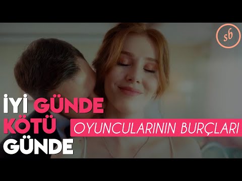 İYİ GÜNDE KÖTÜ GÜNDE OYUNCULARININ BURÇLARI