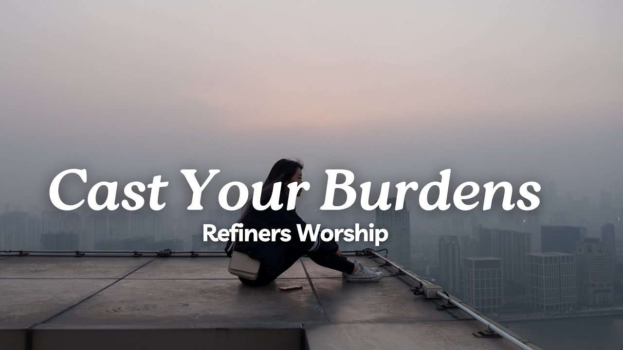 Cast Your Burdens | Refiner’s Collective | LYRICS - YouTube