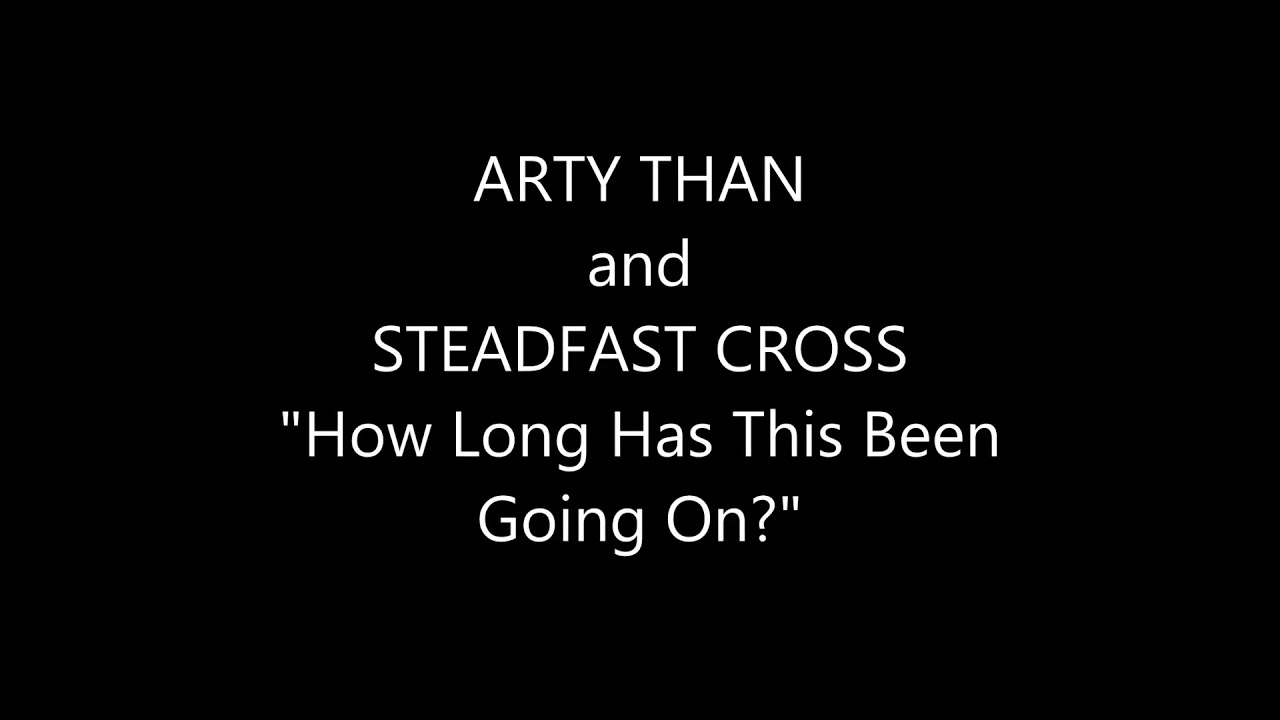Arty Than and Steadfast Cross "How Long" (Has this been going on ...