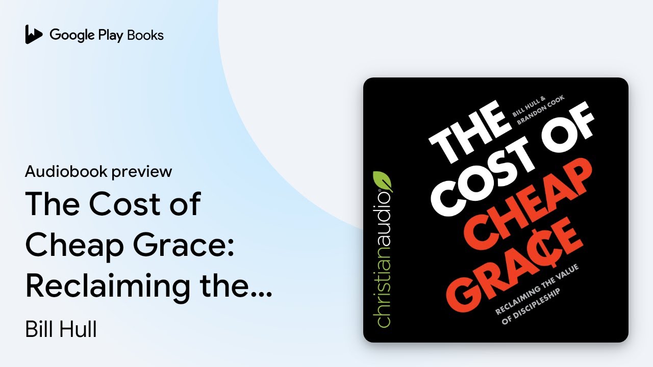 The Cost of Cheap Grace: Reclaiming the Value… by Bill Hull · Audiobook preview - YouTube