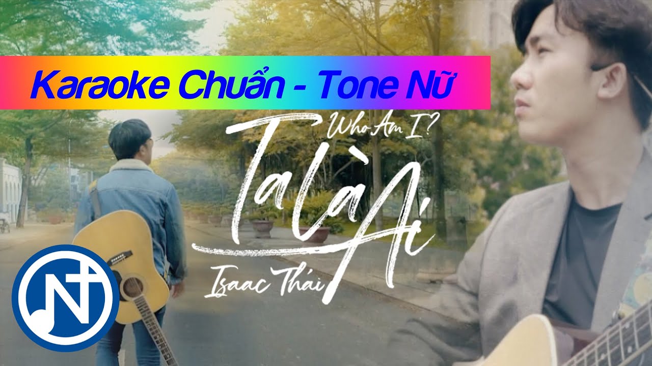 KARAOKE CHUẨN CỦA KÊNH ISAAC THÁI - TA LÀ AI Isaac Thái Tone Nữ - YouTube