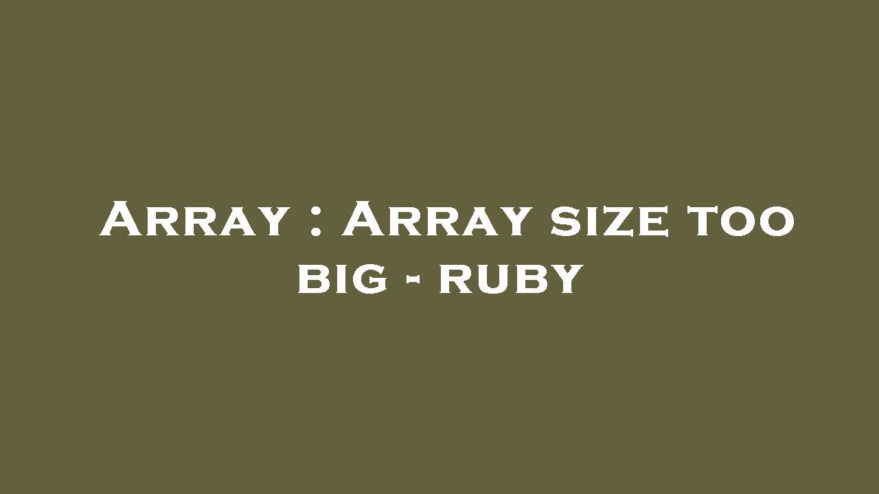 Array : Array size too big - ruby - YouTube
