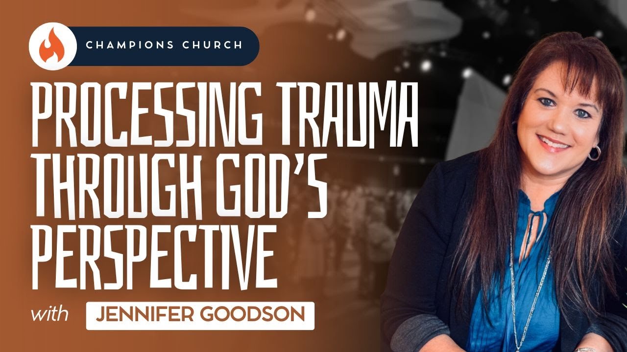 Processing Trauma Through God's Perspective | Jennifer Goodson | August ...