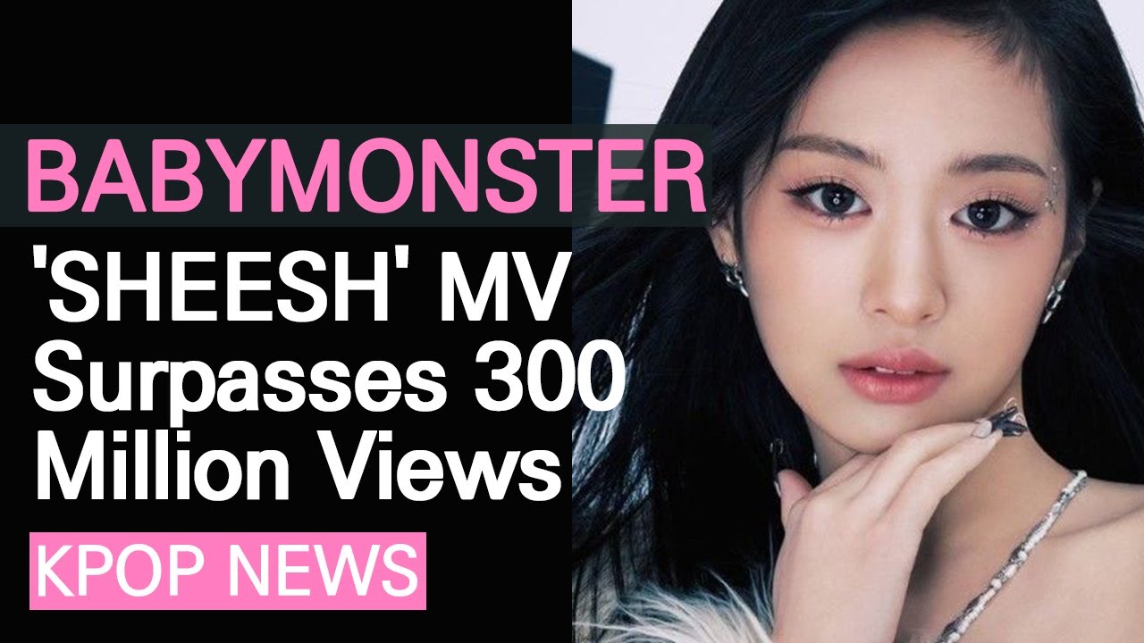 BABYMONSTER’s(베이비몬스터) 'SHEESH' MV Surpasses 300 Million Views - YouTube