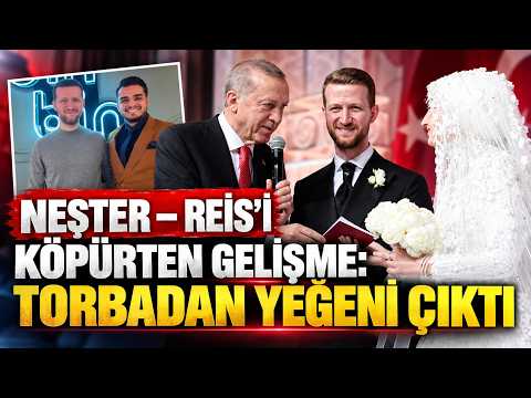 NEŞTER – REİS’İ KÖPÜRTEN GELİŞME: TORBADAN YEĞENİ ÇIKTI