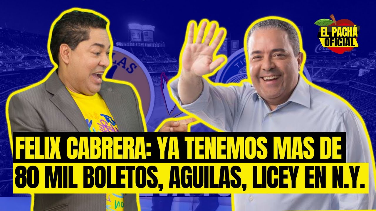 FELIX CABRERA: YA TENEMOS MAS DE 80 MIL BOLETOS, AGUILAS, LICEY EN NEW YORK - YouTube