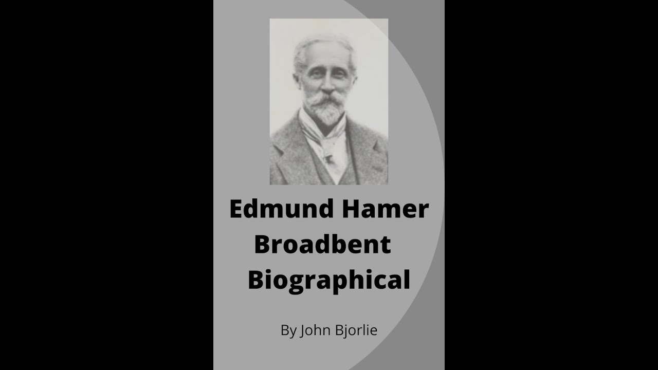 Edmund Hamer Broadbent Biography by John Bjorlie - YouTube