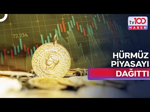 Altında Son Durum Ne? Hürmüz Piyasaları Nasıl Etkiliyor? | tv100 Ana Haber