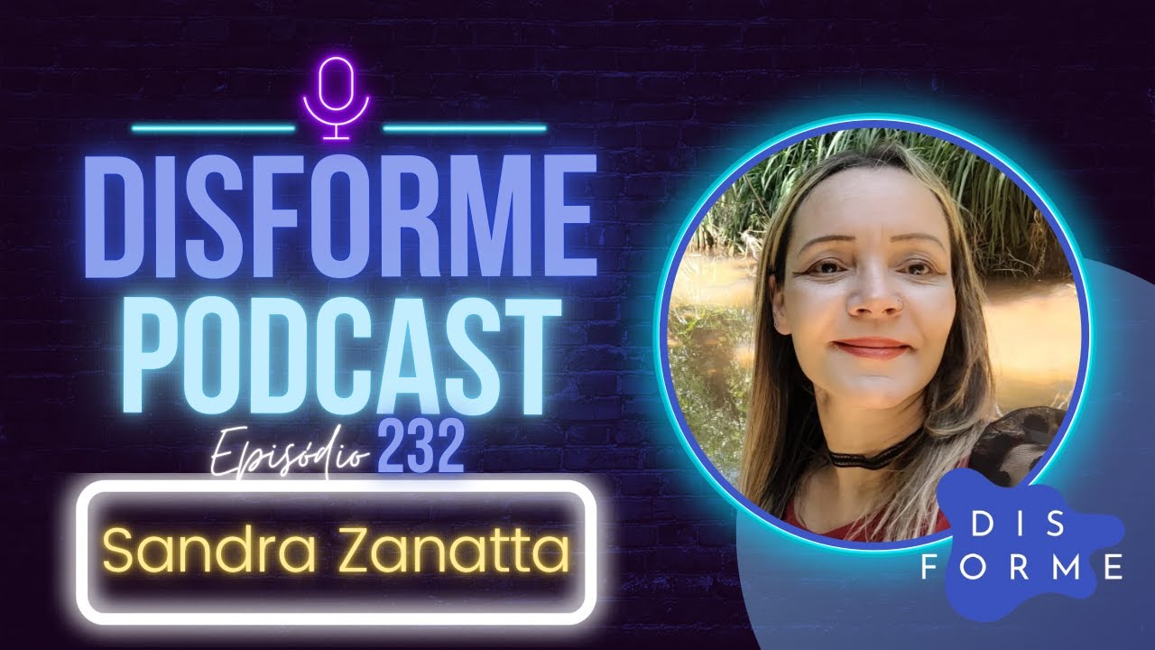 Sandra Zanatta - Disforme Podcast #232 - YouTube