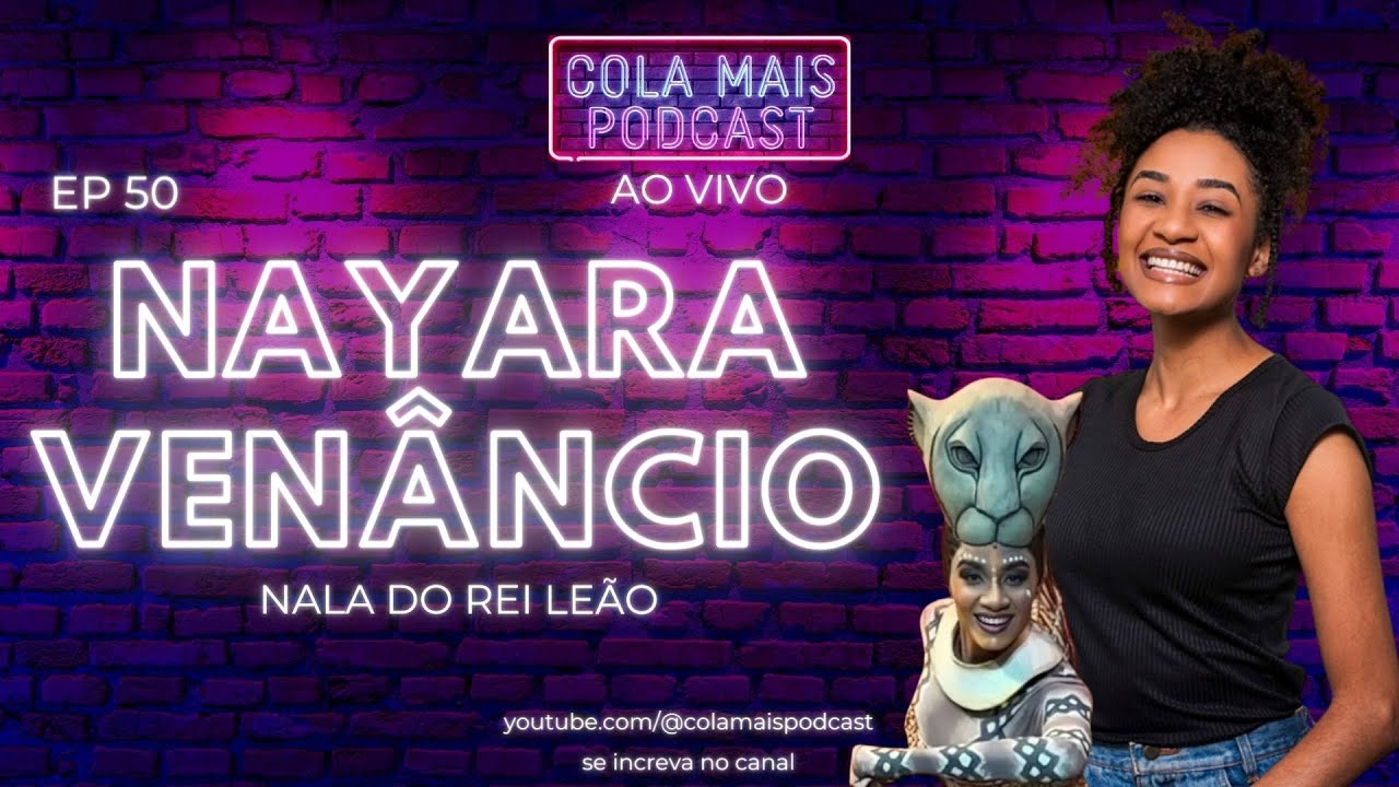 NAYARA VENÂNCIO (Atriz - Nala do Rei Leão) | COLA MAIS PODCAST #50 ...