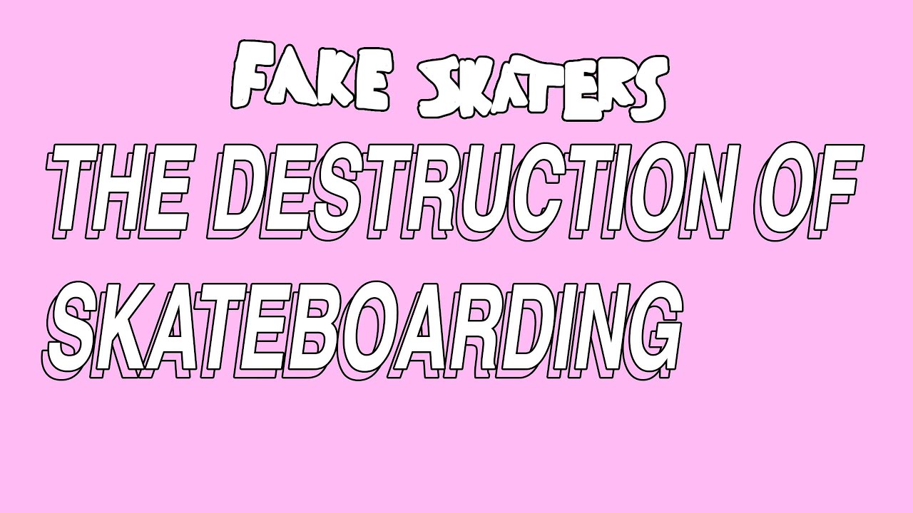 THE DESTRUCTION OF SKATEBOARDING: FAKE SKATERS - YouTube