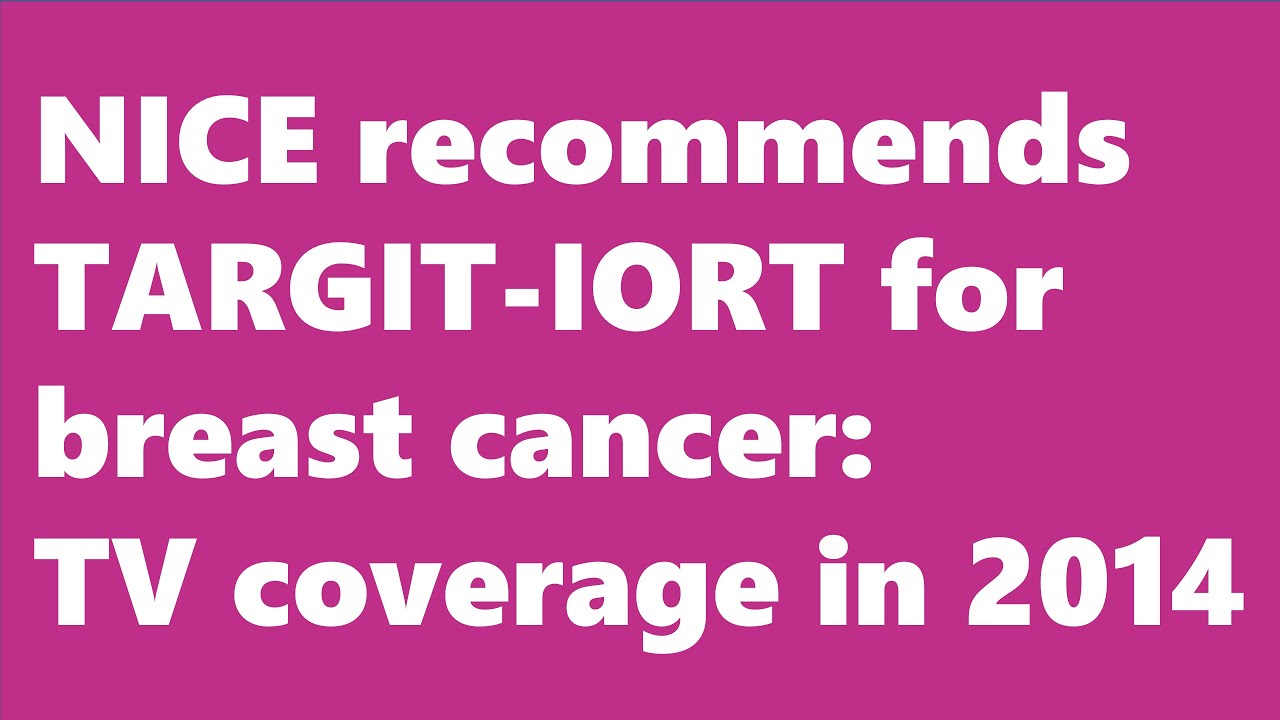 TV: NICE draft recommendation of Intrabeam TARGIT IORT for breast ...