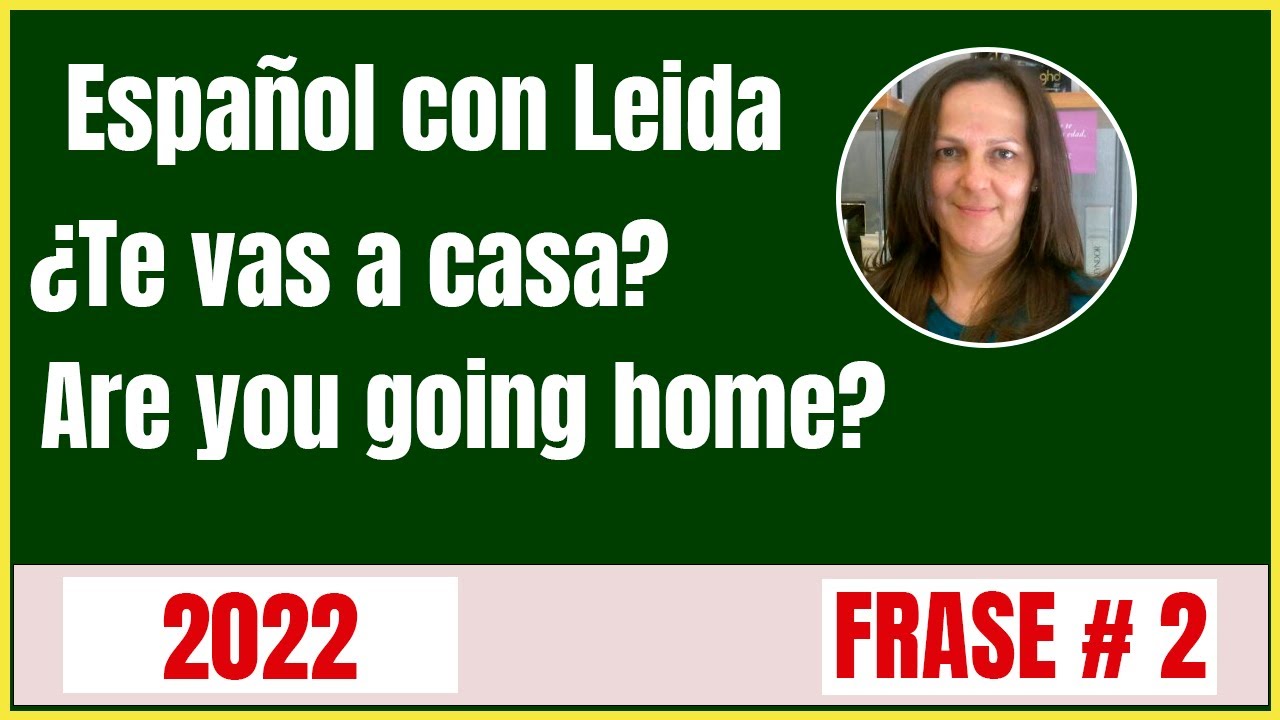 ¿Te vas a casa? - Are you going home? - SPANISH WITH LEIDA - ESPAÑOL ...