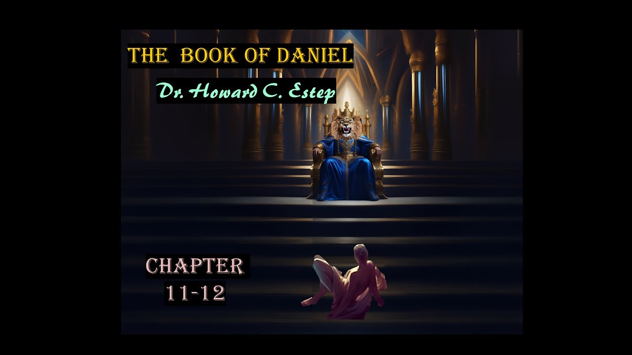 Dr. Howard C. Estep Book of Daniel Chapter 11-32 thru 12-13 - YouTube