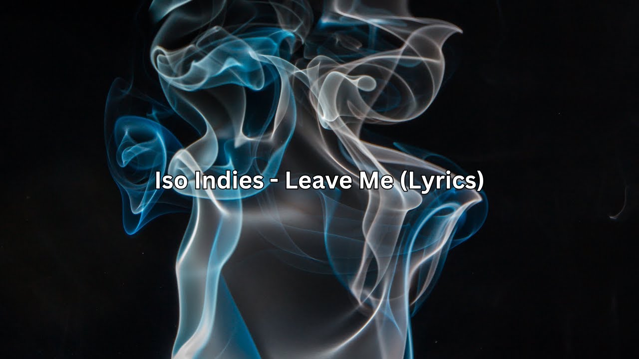 Iso Indies - Leave Me (Lyrics) - YouTube