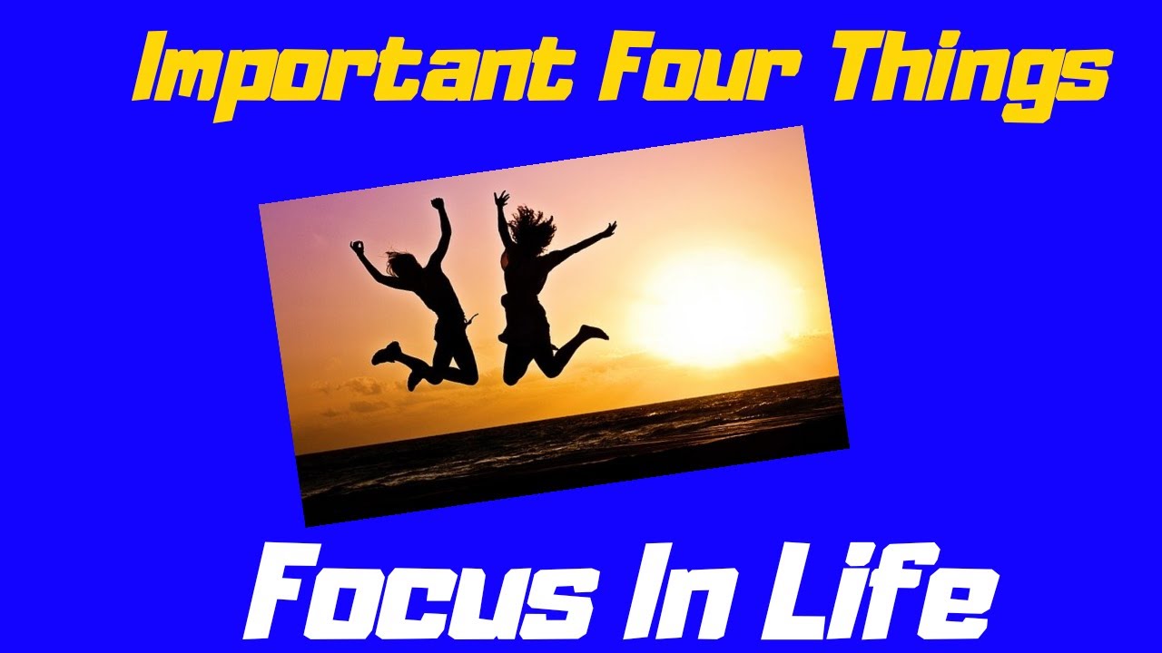 Focus Four Things To Live Better And Active Life. - YouTube
