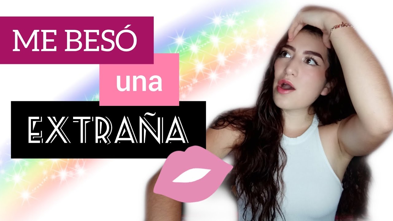 EL DÍA QUE ME BESO UNA COMPLETA EXTRAÑA!! 😱🤯- STORYTIME 🌈 - YouTube