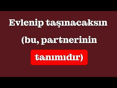 Evlenecek ve taşınacaksın (bu, partnerinin bir tanımıdır)