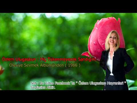 Özlem Ulugaskun - Hiç Tükenmeyecek Sandigim