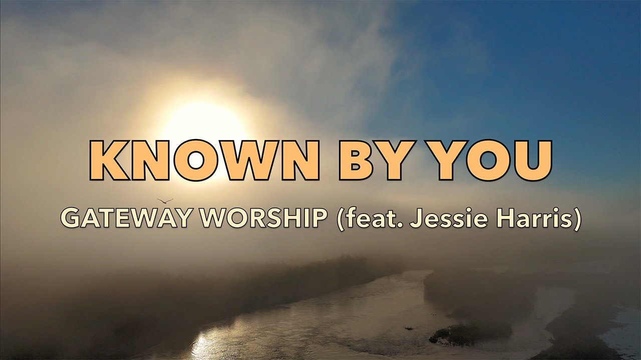 Known By You - Gateway Worship (feat. Jessie Harris) - Lyric Video ...