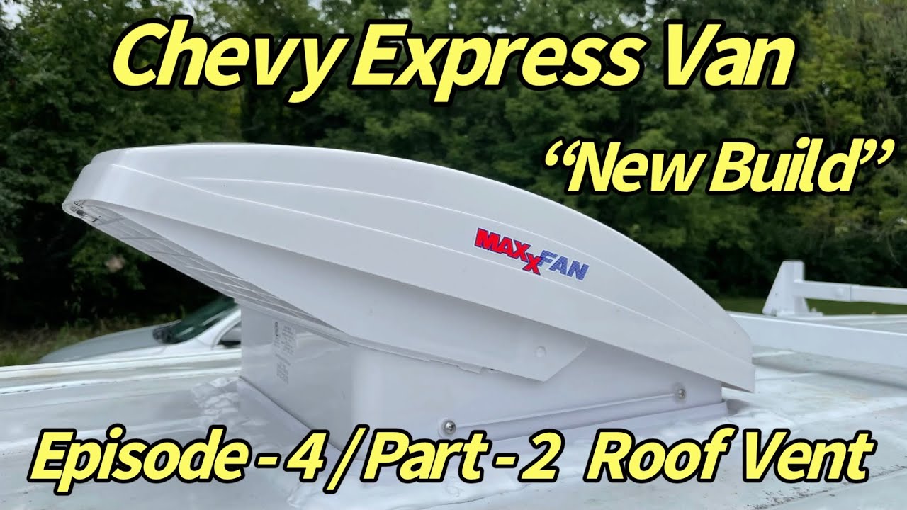 Chevy Express “DIY” Camper Van Build Episode-4 / Part-2 Roof Vent - YouTube