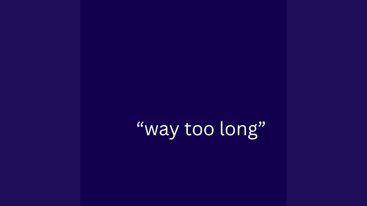 way too long - YouTube