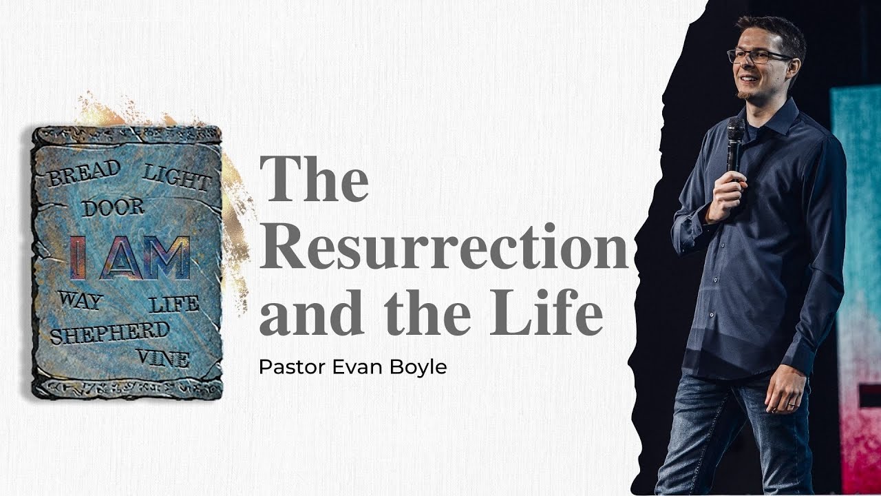 The Resurrection and the Life | Pastor Evan Boyle - YouTube
