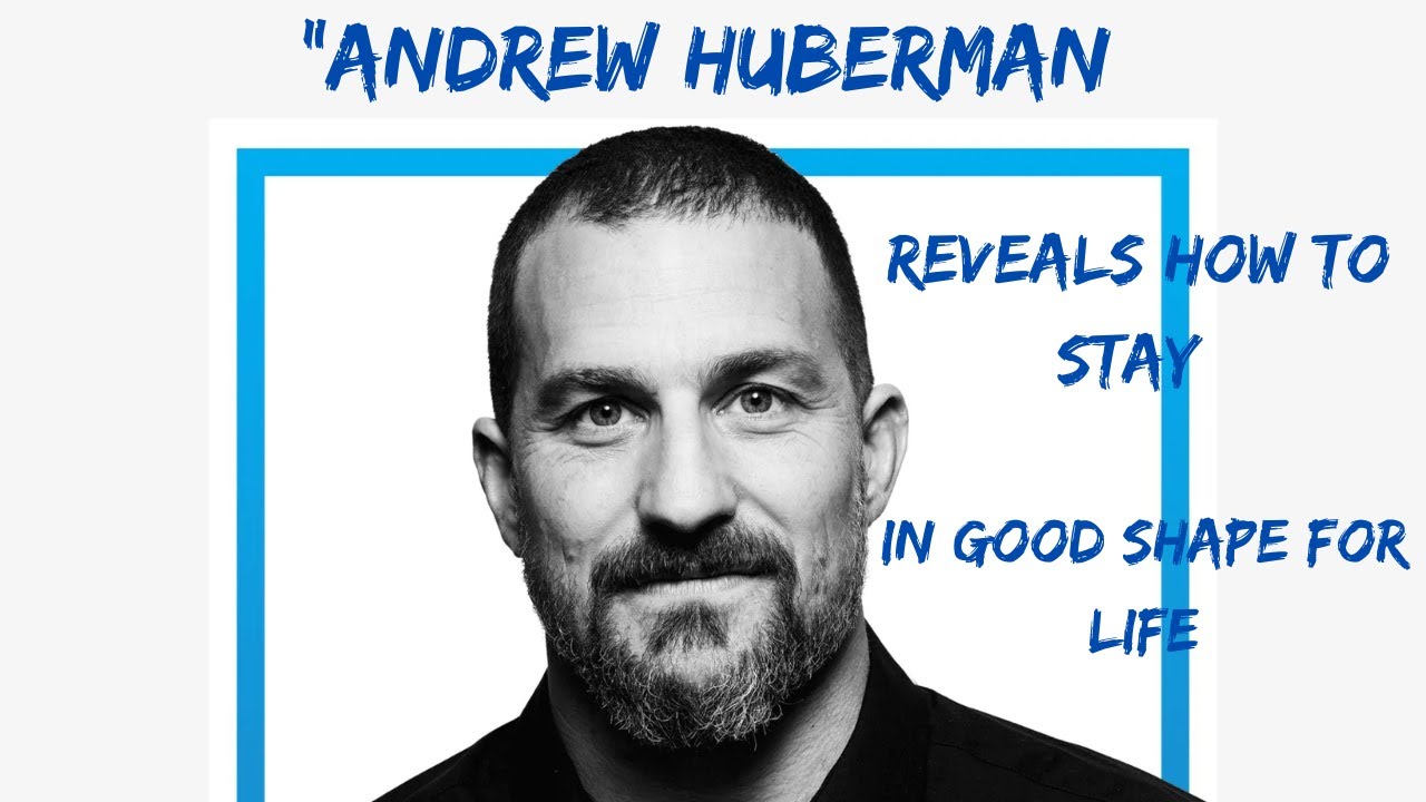 How to Stay in Good Shape for Life Andrew Huberman Neuroscientist ...
