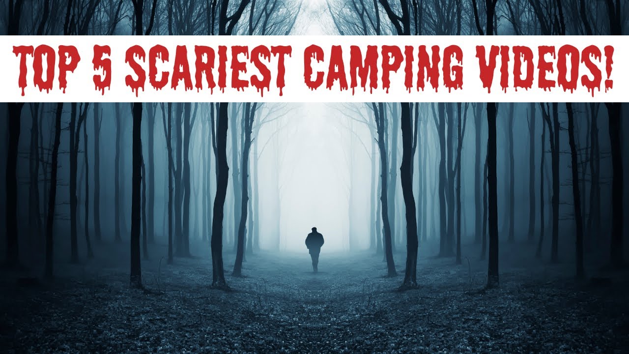 Top 5 Scariest Camping Videos - Real Encounters That Will Send Shivers ...