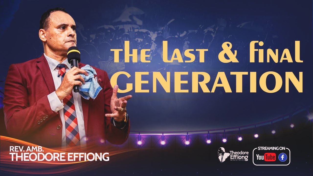 The Last & Final Generation // Rev. Theodore Effiong - YouTube