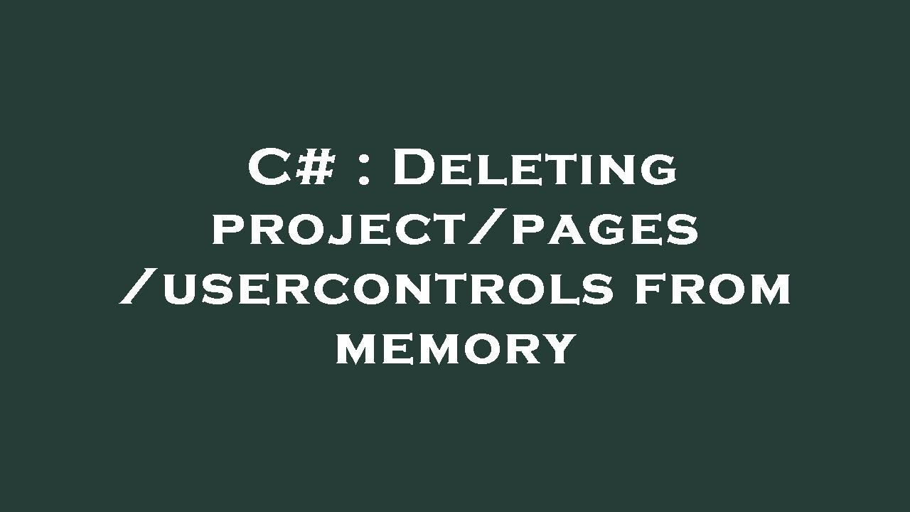 C Deleting Projectpagesusercontrols From Memory Youtube 5803