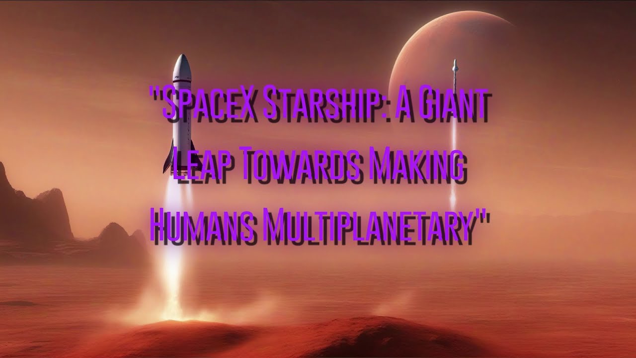 SpaceX Starship: A Giant Leap Towards Making Humans Multiplanetary - YouTube