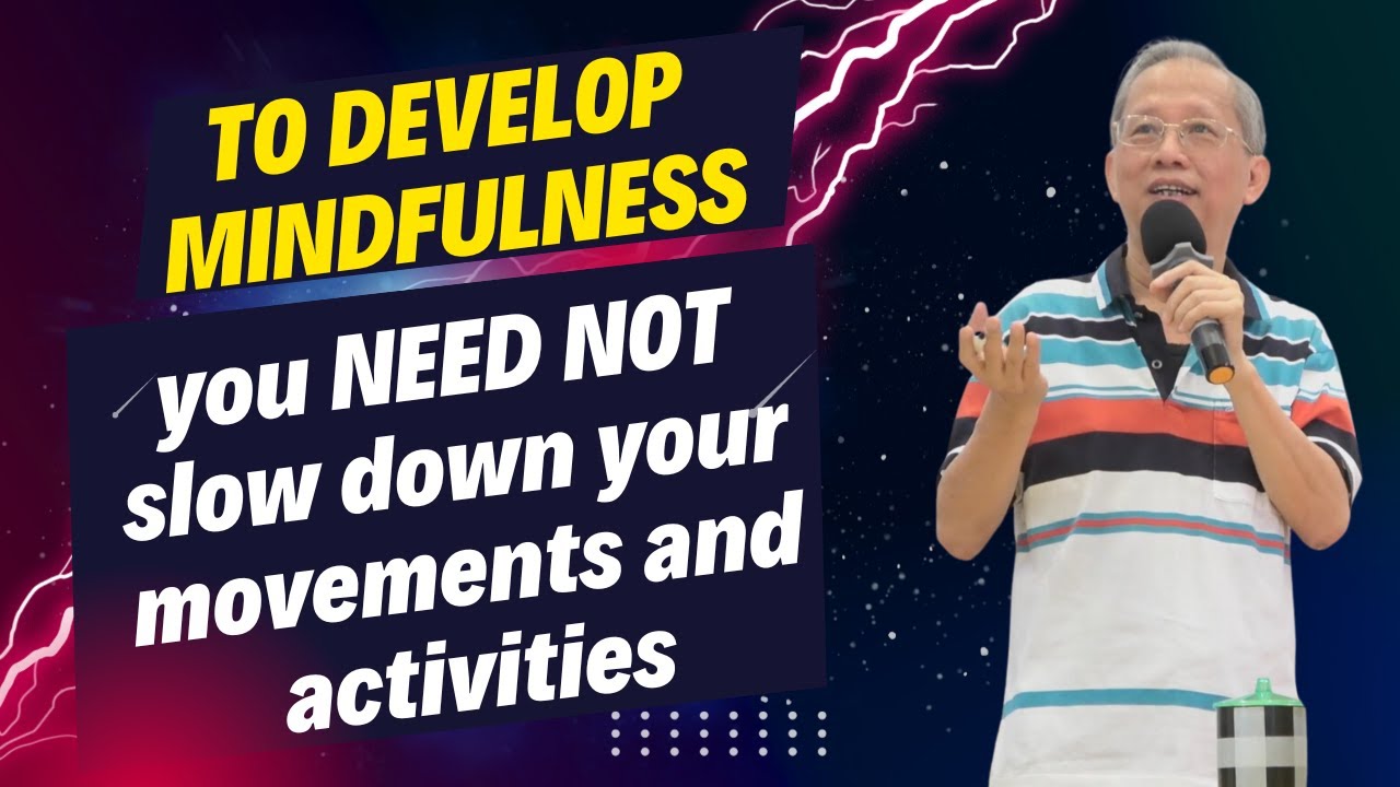 To develop Mindfulness - you NEED NOT slow down your movements and ...