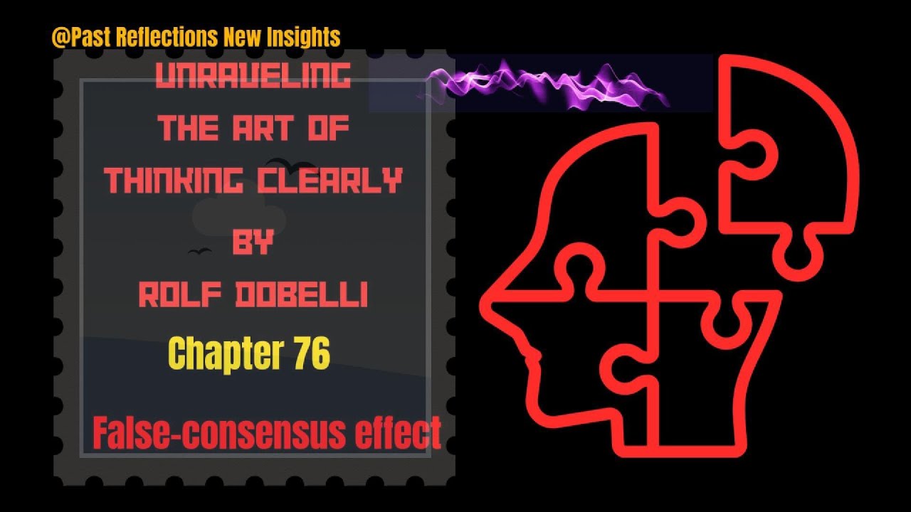Unraveling the Art of Thinking Clearly Chapter 76 False-consensus Effect #wisdom #thinking - YouTube
