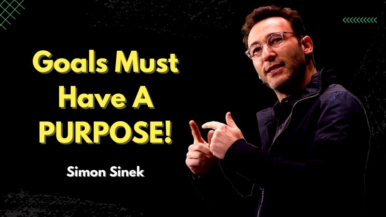 What Is the Purpose of the GOALS You Are Setting? by SIMON SINEK ...